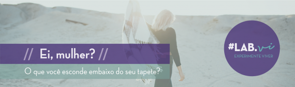 Ei, mulher! O que você esconde embaixo do seu tapete? - online - Sympla