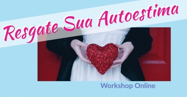 WORKSHOP RESGATE SUA AUTOESTIMA - online - Sympla