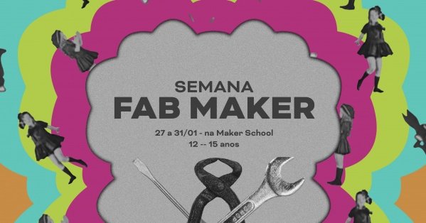 Férias Semana Fab Maker - 27 a 31 de janeiro - 12 a 15 anos em Recife ...