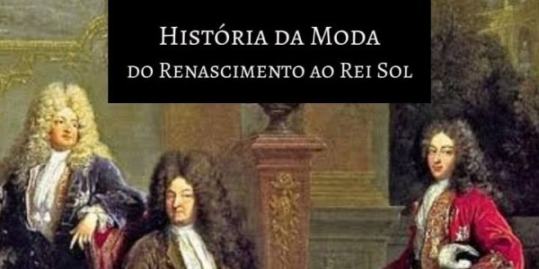 História da Moda - do Renascimento ao Rei Sol - online - Sympla
