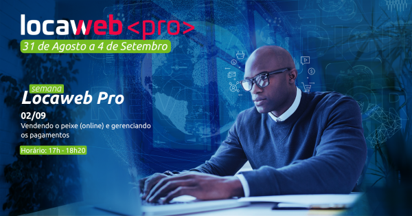 Semana Locaweb Pro - Vendendo o peixe (online) e gerenciando os ...