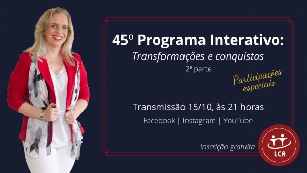 45º Programa Interativo: 4 anos de LCA - Transformações e Conquistas ...