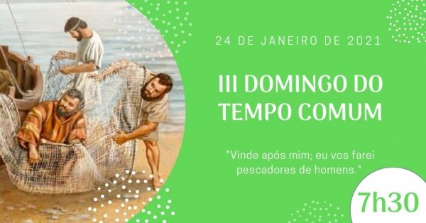 Missa 07H30 - 24/01/2021 - III Domingo do Tempo Comum | Cor litúrgica ...