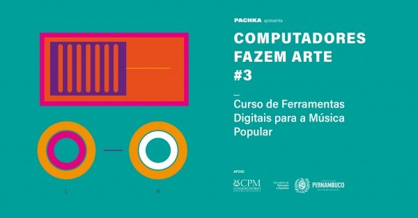 Computadores Fazem Arte #3: Curso de Ferramentas Digitais para a Música ...