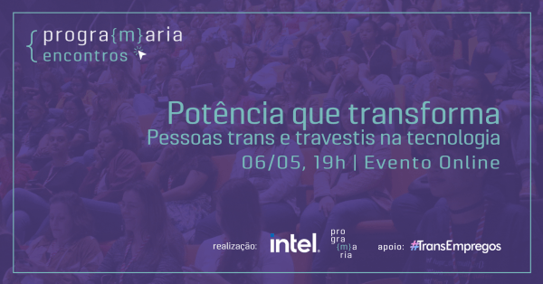#PrograMariaEncontros | Potência que transforma: pessoas trans e travestis na tecnologia ...