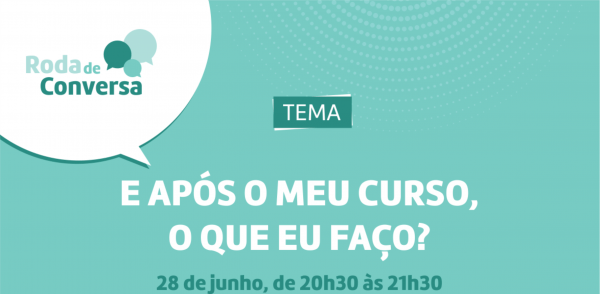 PALESTRA: "RODA DE CONVERSA" - E após o meu curso, o que eu faço ...