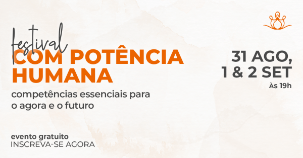 Festival Com Potência Humana - Competências essenciais no agora e no ...