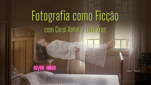 FOTOGRAFIA como FICÇÃO com Carol Rahal e Lívia Kras - online - Sympla
