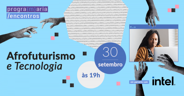#PrograMariaEncontros em parceria com a Intel: Afrofuturismo e Tecnologia - online - Sympla