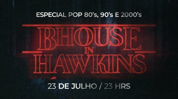 BHOUSE EM HAWKINS - EDIÇÃO STRANGER THINGS ~ ESPECIAL POP 80, 90 E 2000 ...