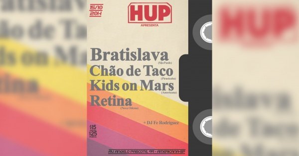 HUP apresenta BRATISLAVA, CHÃO DE TACO, KIDS ON MARS E RETINA em ...