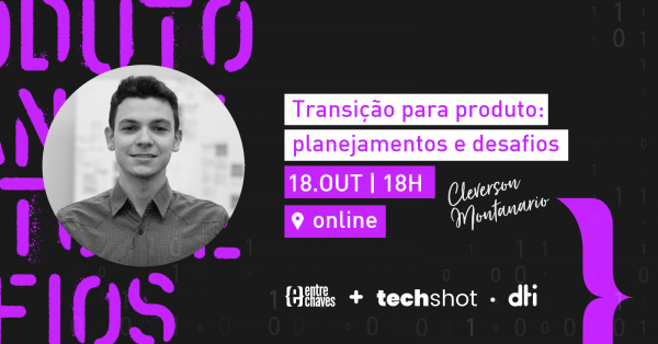 TECHSHOT: Transição para área de produto: planejamentos e desafios ...