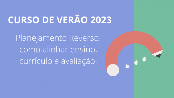 Curso Verão 2023 - Planejamento Reverso: como alinhar ensino, currículo ...