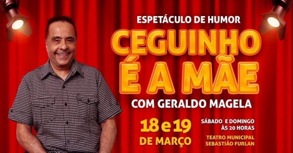 ESPETÁCULO DE HUMOR COM O COMEDIANTE GERALDO MAGELA: "CEGUINHO É A MÃE ...