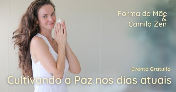 Cultivando a Paz nos dias atuais: um encontro de Forma de Mãe & Camila ...
