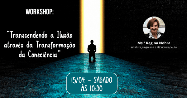 Workshop: Transcendendo a Ilusão através da Transformação da ...