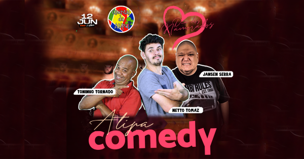 STAND UP ESPECIAL DIA DOS NAMORADOS COM TONINHO TORNADO, NETTO TOMAZ E JANSEN SERRA NA ATIPA ...