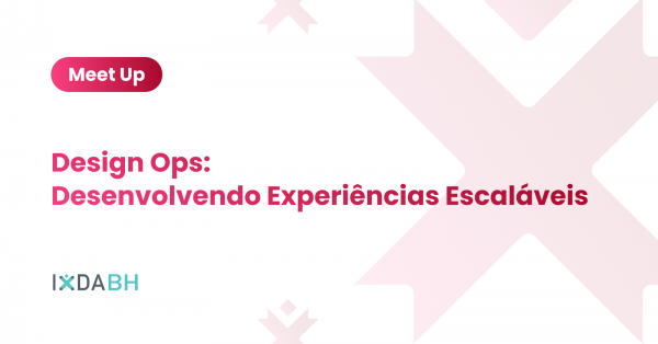 IxDA | Meetup Julho - Design Ops: Desenvolvendo experiências escaláveis em Belo Horizonte - Sympla