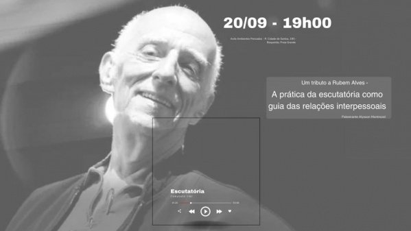 Tributo a Rubem Alves: A prática da ESCUTATÓRIA como guia para relações ...