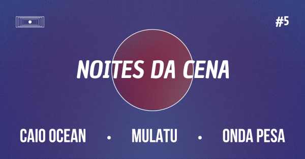 NOITES DA CENA 5 - APRESENTA: Caio Ocean + Mulatu + ONDAPESA em Rio de ...