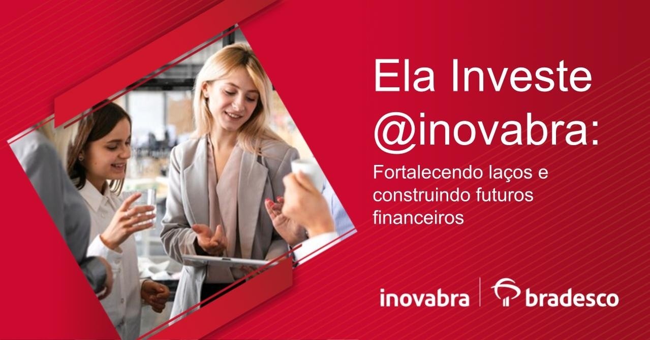 Ela Investe @inovabra: Fortalecendo laços e construindo futuros ...