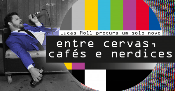 Lucas Moll Procura um solo novo: Entre cervas, cafés e nerdices; em São ...
