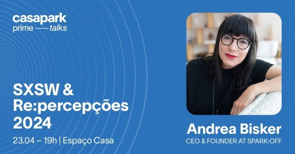 Casapark Prime Talks | SXSW & Re:percepções 2024 | com Andrea Bisker em ...