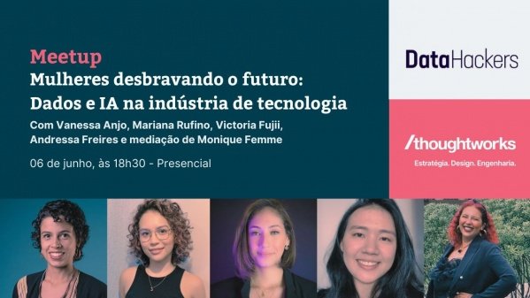 Meetup - Mulheres desbravando o futuro: Dados e IA na indústria de ...