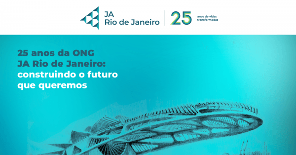 25 anos da JA Rio de Janeiro: construindo o futuro que queremos em Rio ...