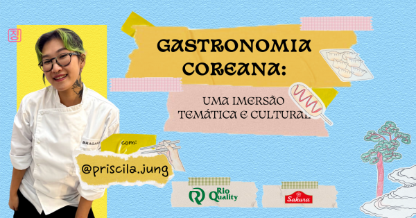 GASTRONOMIA COREANA: UMA IMERSÃO TEMÁTICA E CULTURAL com Priscila Jung ...