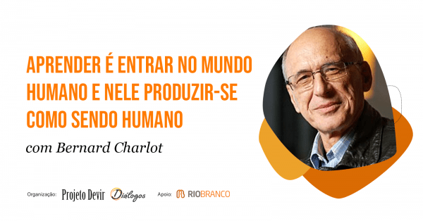 Aprender é entrar no mundo humano e nele produzir-se como sendo humano - com Bernard Charlot em ...