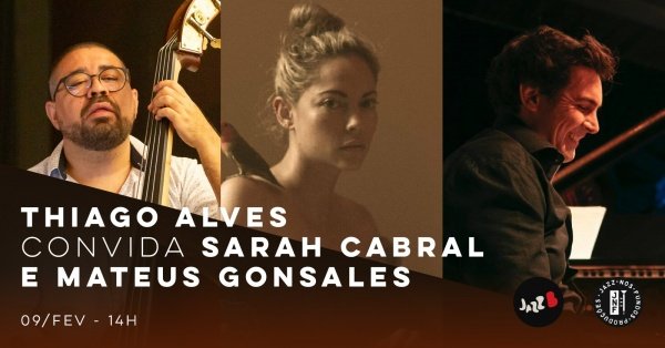 Thiago Alves convida Sarah Cabral e Mateus Gonsales no JazzB (DOMINGO 09/02/25) em São Paulo ...