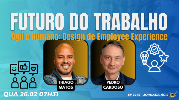 #JornadaÁgil EP1479 Futuro do Trabalho Ágil e Humano: Design de ...