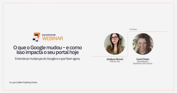 PremiumAds Webinar :: O que o Google mudou e como isso impacta o seu portal hoje - online - Sympla